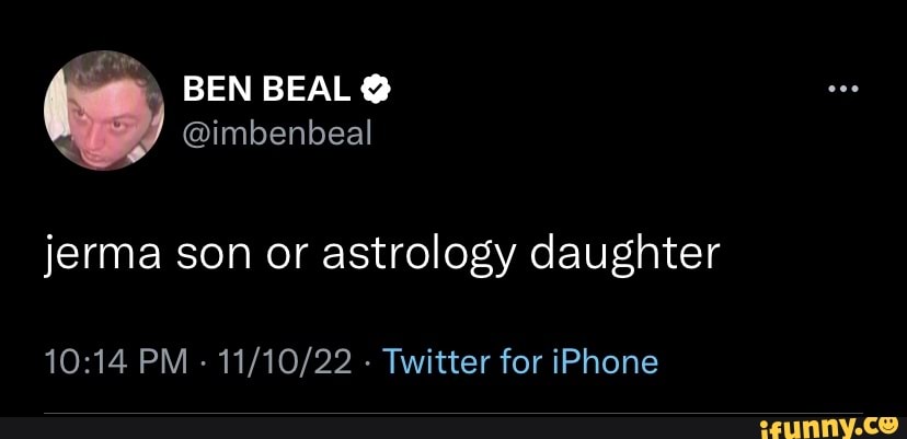 (I BEN BEAL @ @imbenbeal jerma son or astrology daughter PM - - Twitter ...