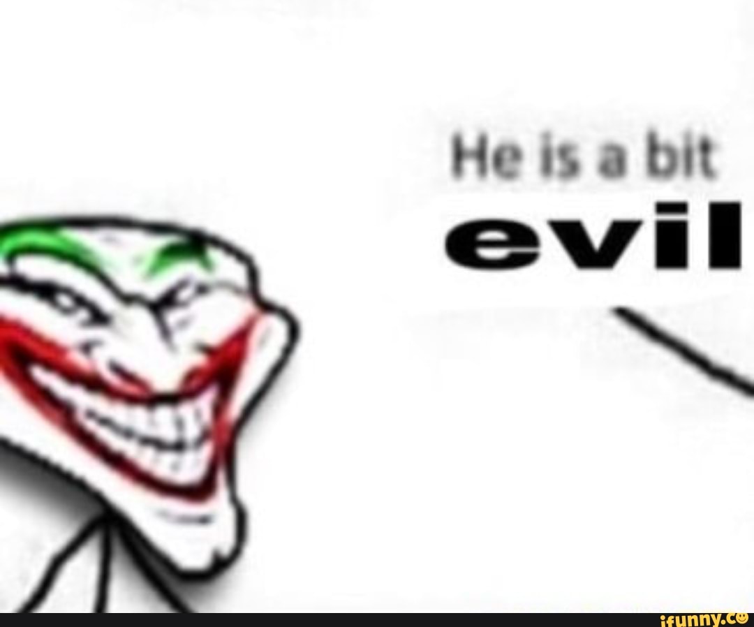 He is a bit evil - iFunny