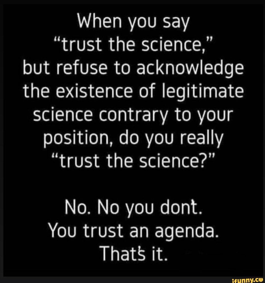 When you say "trust the science," but refuse to acknowledge the ...