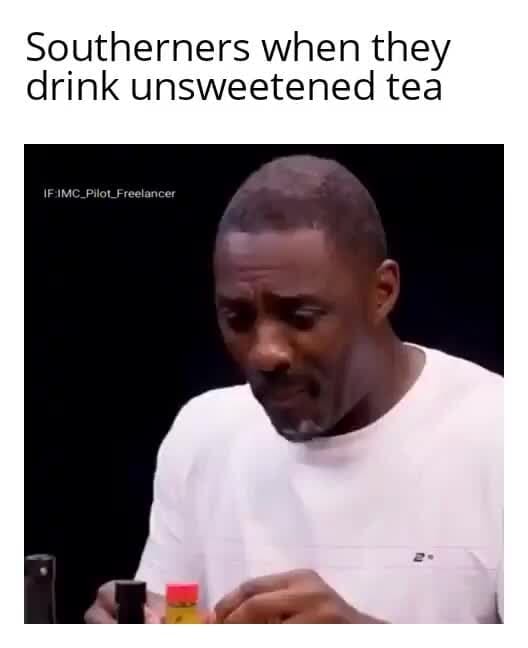 Southerners when they drink unsweetened tea - iFunny :)