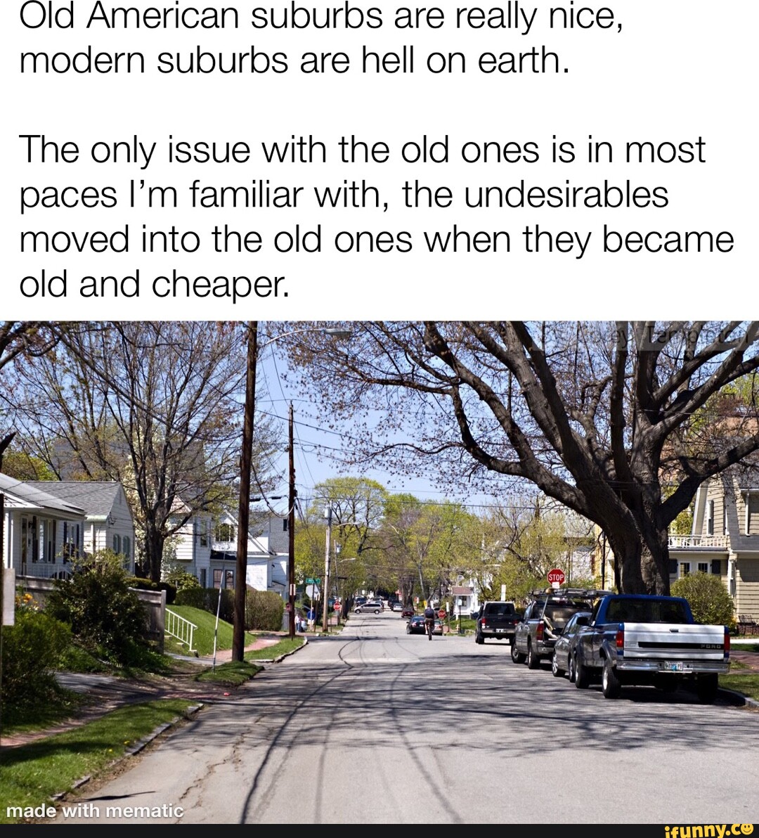 Ola American suburbs are really nice, modern suburbs are hell on earth ...