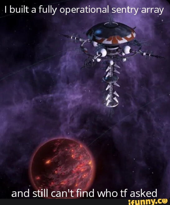 I built a fully operational sentry array and still can't find who tf ...
