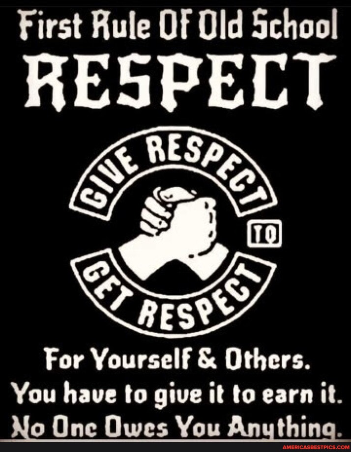 First Rule OF Old School RESPECT For Yourself & Others. You have to ...