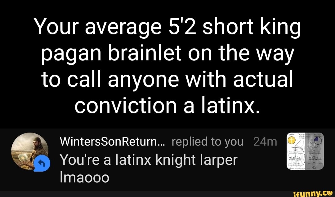 Your average 5'2 short king pagan brainlet on the way to call anyone ...
