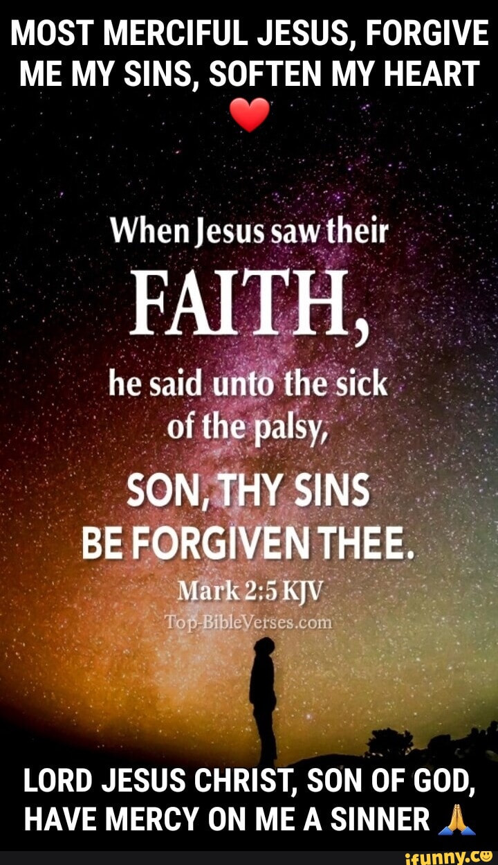 MOST MERCIFUL JESUS, FORGIVE ME MY SINS, SOFTEN MY HEART on When Jesus saw their I FAITH, he ...