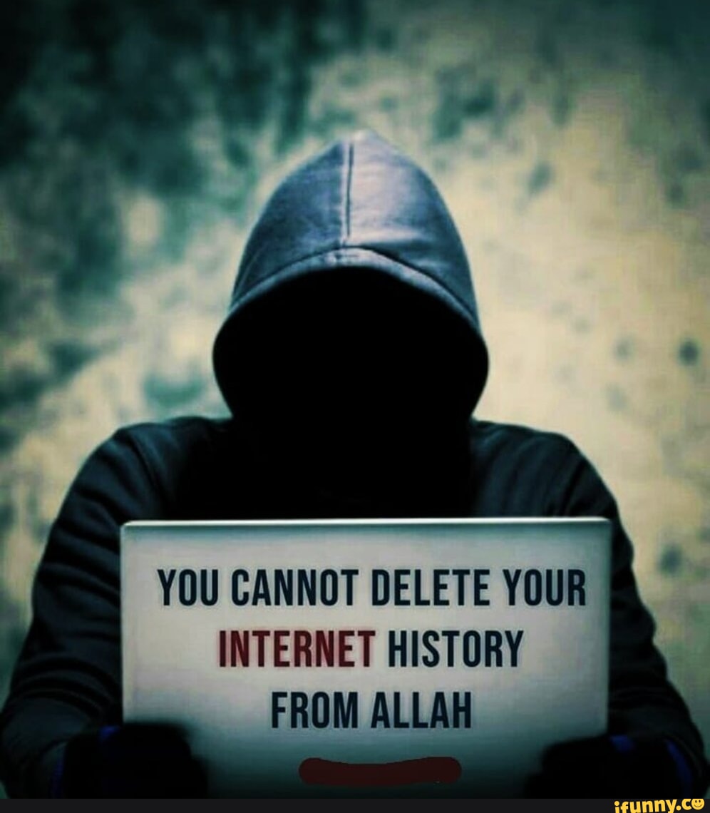 I YOU CANNOT DELETE YOUR INTERNET HISTORY FROM ALLAH - iFunny