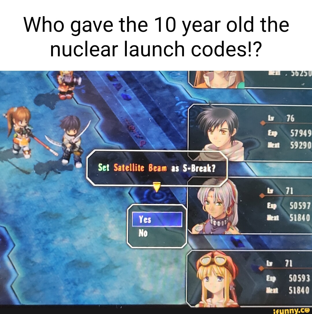 Who gave the 10 year old the nuclear launch codes!? Gi, is 76 -57949 mn ...