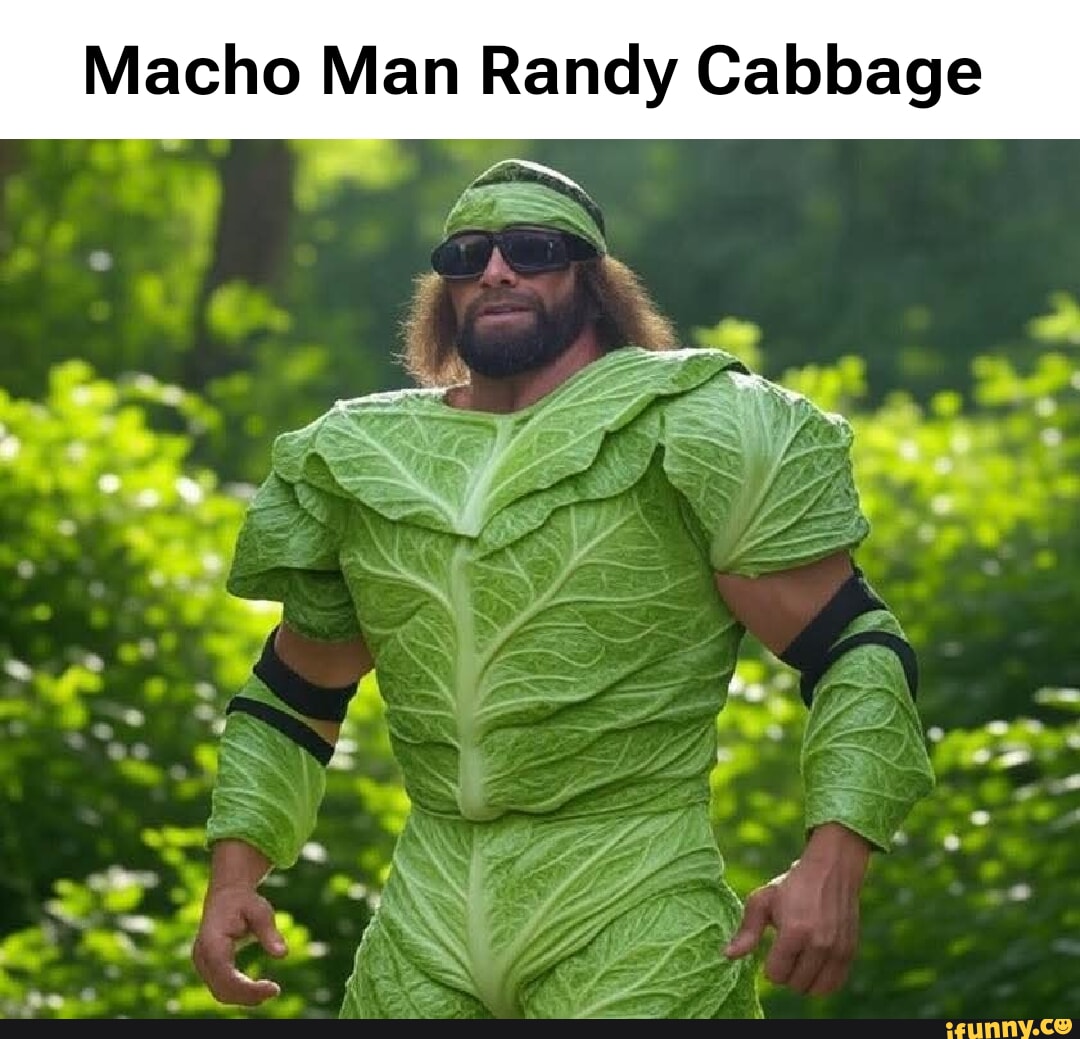 Macho Man Randy Cabbage - iFunny