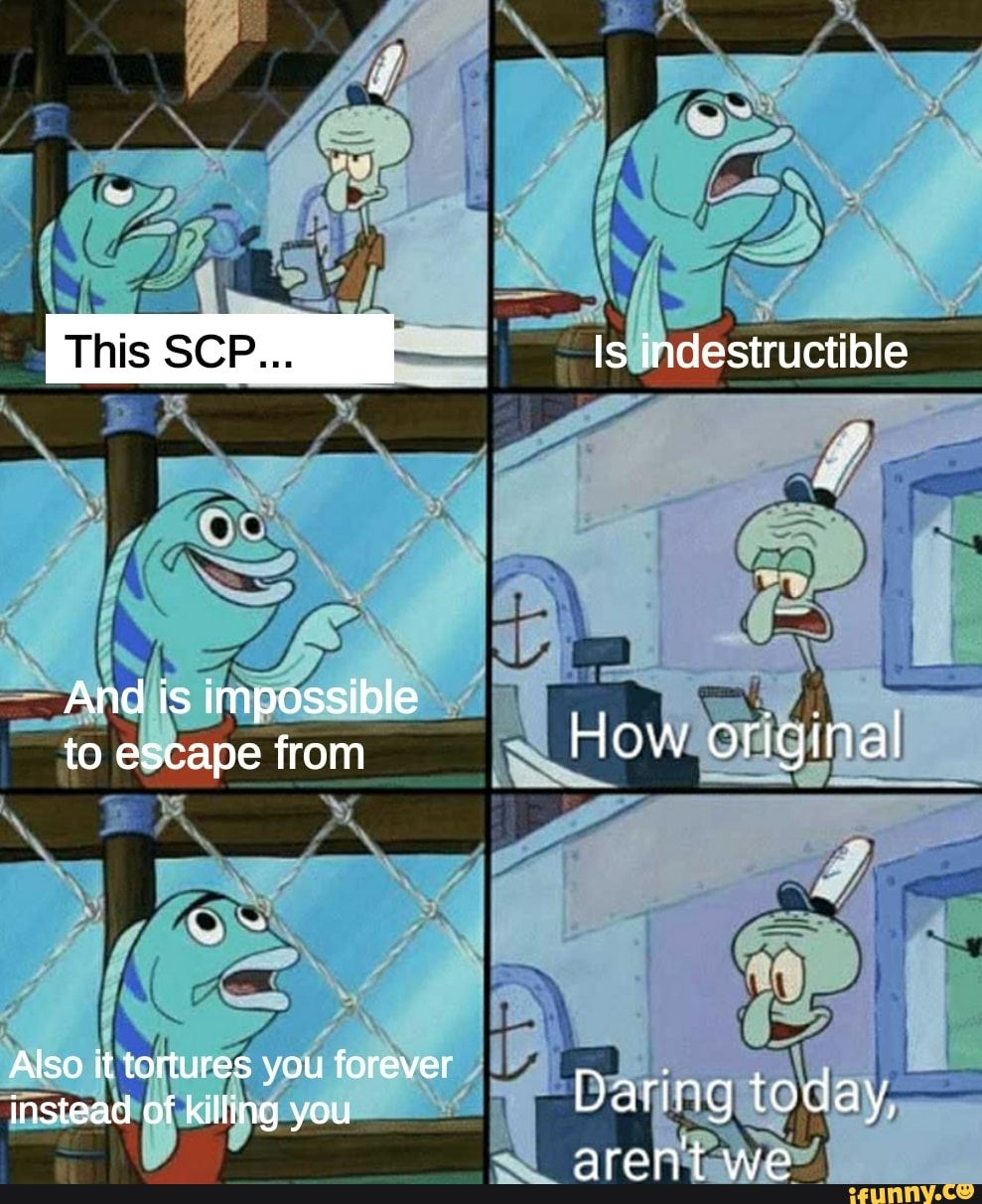 This SCP... Is indestructible And is impossible to escape from How ...