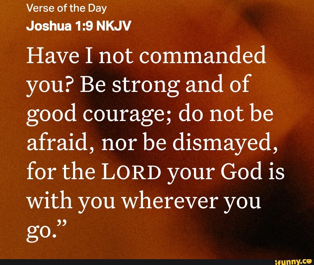 Verse of the Day Joshua NKJV Have I not commanded you? Be strong and of ...