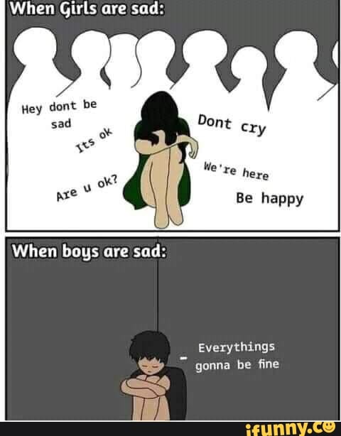 When Girls are sad: Hey dont be nt cry y here Be happy When bous are ...