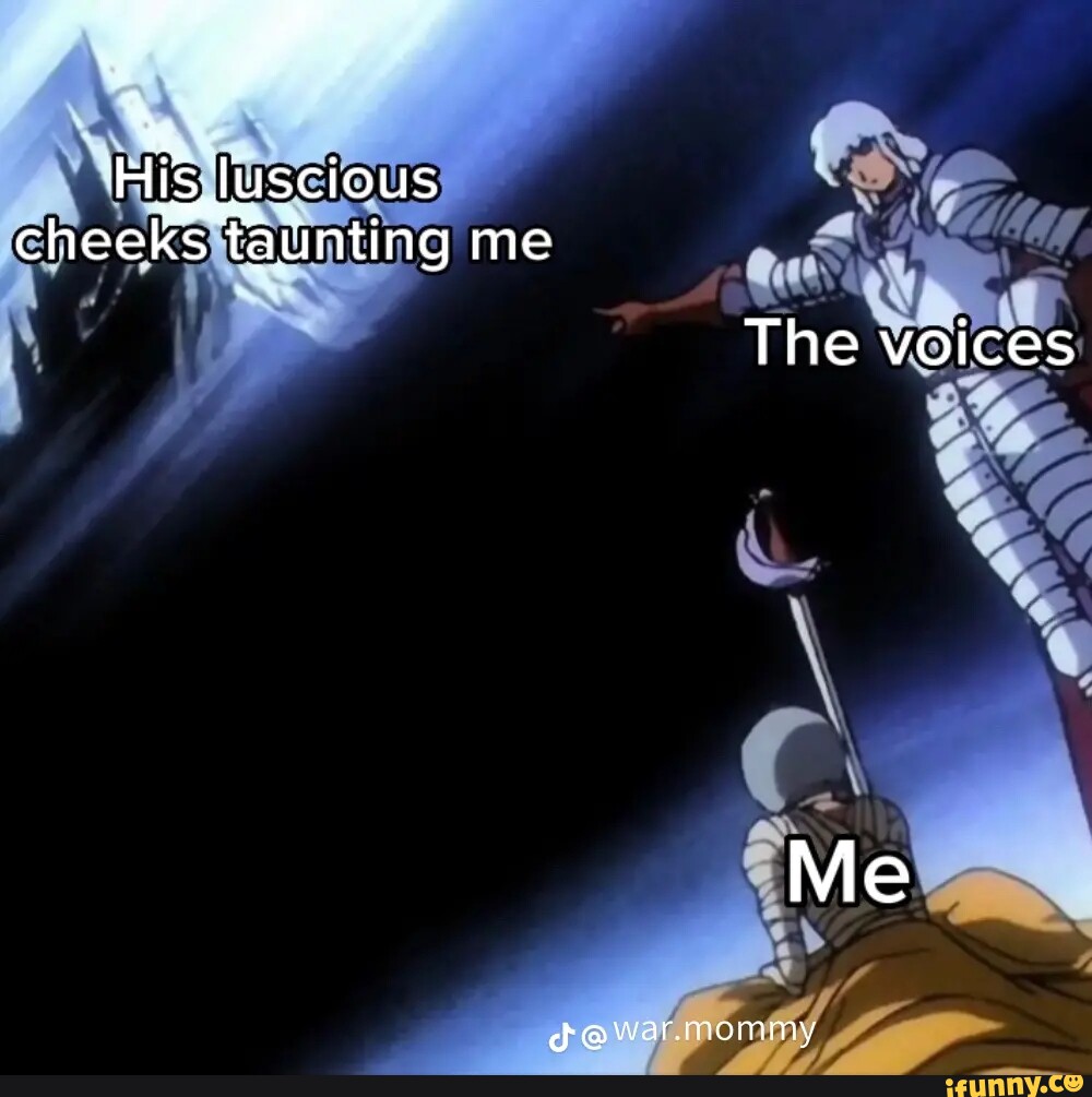 His, luscious cheeks taunting me The voices Me - iFunny