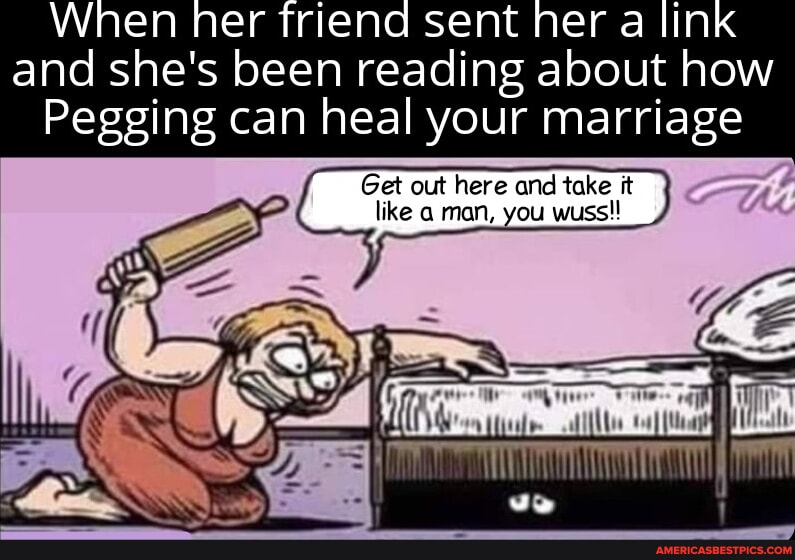 Pegging memes. Best Collection of funny Pegging pictures on America’s best pics and videos