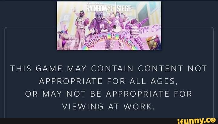 THIS GAME MAY CONTAIN CONTENT NOT APPROPRIATE FOR ALL AGES, OR MAY NOT ...