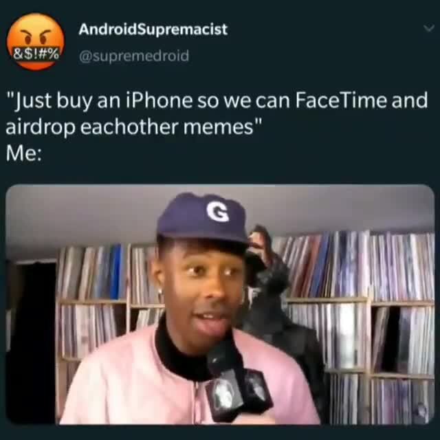 "Just buy an iPhone so we can FaceTime and airdrop eachother memes" - )