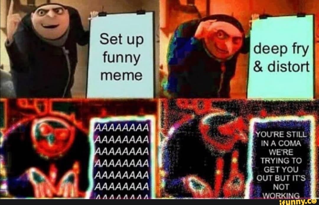 Deep Setup meme distort YOU'RE ST WE'RE TRYING TO GET YOU OUT BUT IT'S ...