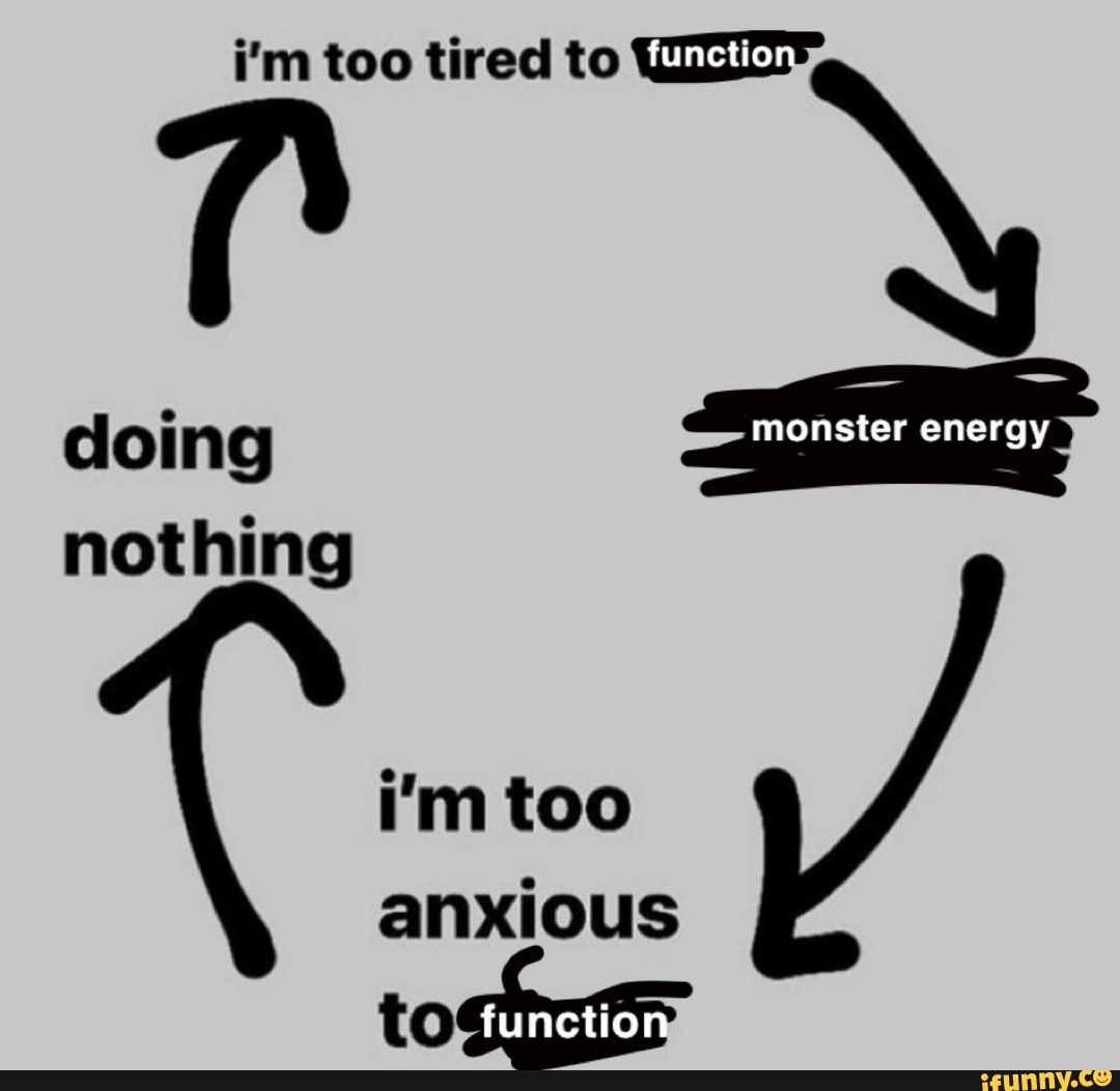 'm too tired to function NN monster energy doing nothing i'm too ...