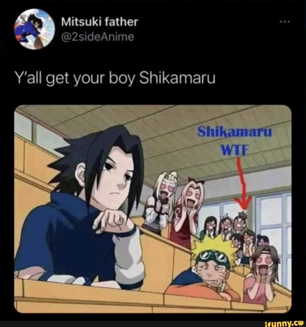 Mitsuki father @2sideAnime SST Y'all get your boy Shikamaru - iFunny