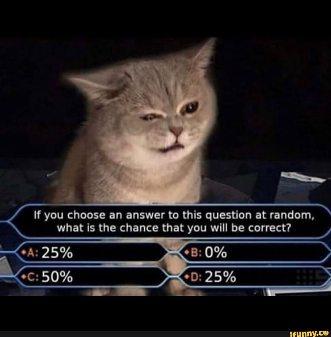 25% chance if there’s multiple choices to choose from - If you choose ...