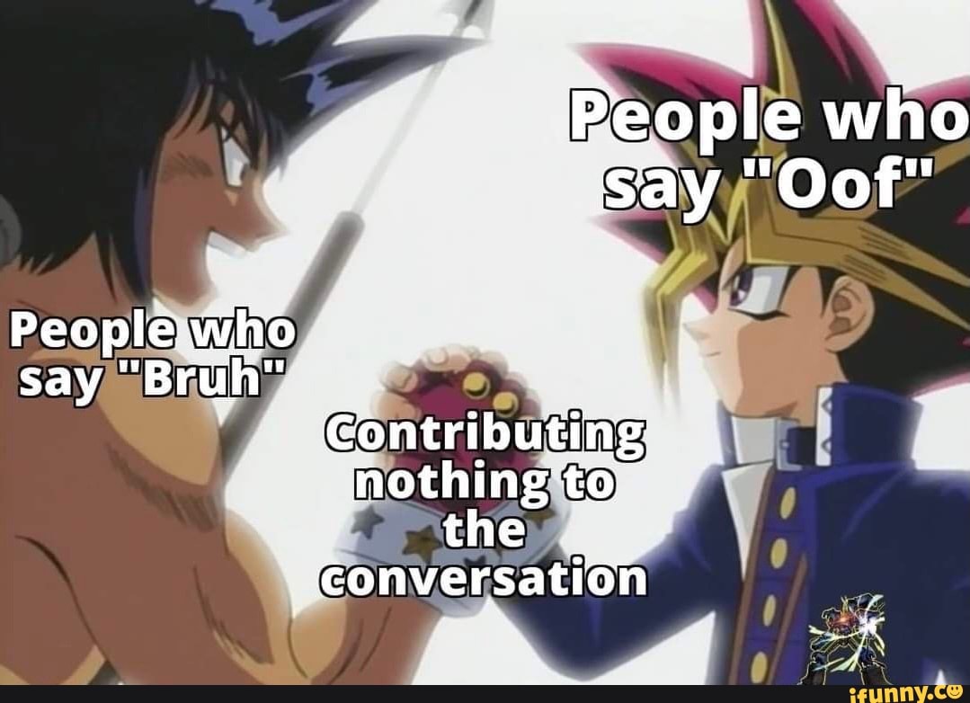 People who say of" People who say "Bruh" Contributing nothing to the I ...