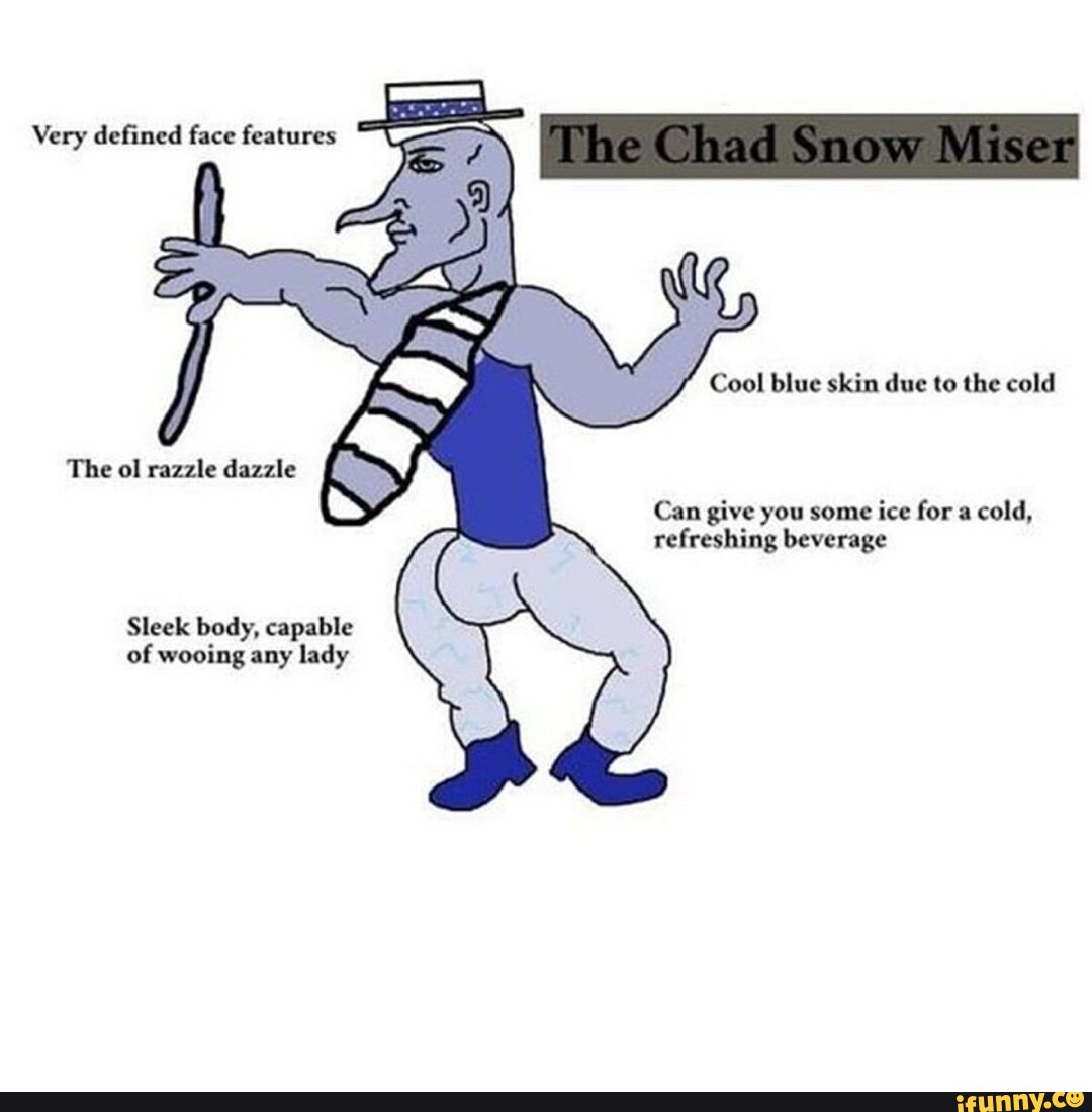 Very defined face features 'The Chad Snow Miser Cool blue skin due to the cold The ol razzle ...