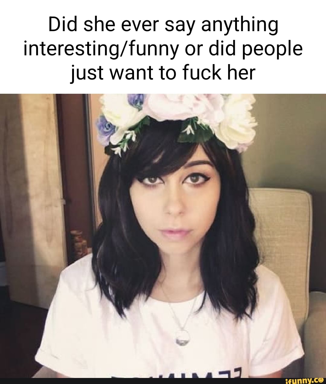 Did she ever say anything or did people just want to fuck her - iFunny