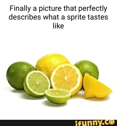Finally a picture that perfectly describes what a sprite tastes like ...