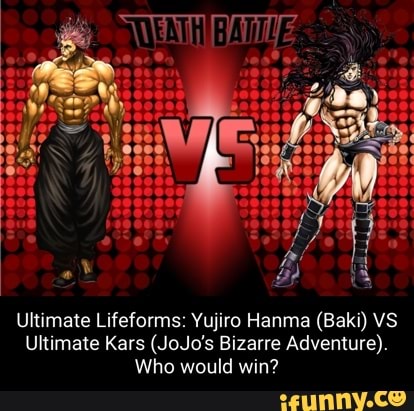 Ultimate Lifeforms: Yujiro Hanma (Baki) VS Ultimate Kars (JoJo's ...