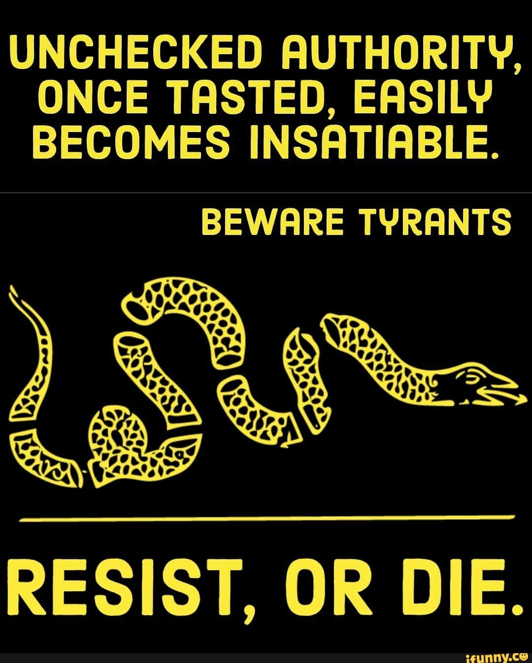 UNCHECKED AUTHORITY, ONCE TASTED, EASILY BECOMES INSATIABLE. BEWARE ...