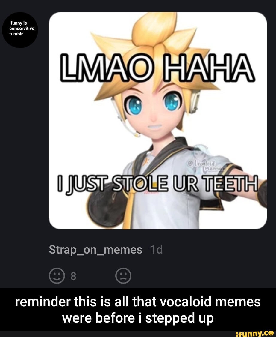 Conservitive UR Strap_ id reminder this is all that yocaloid memes were ...