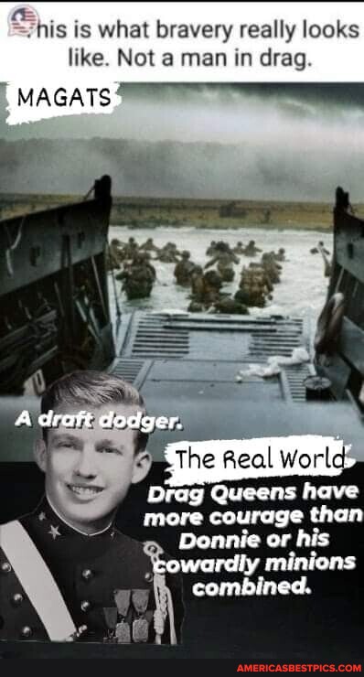 His is what bravery really looks like. Not man in drag MAGATS A draft ...