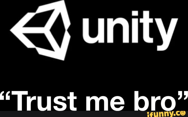 Unity "Trust me bro" - iFunny