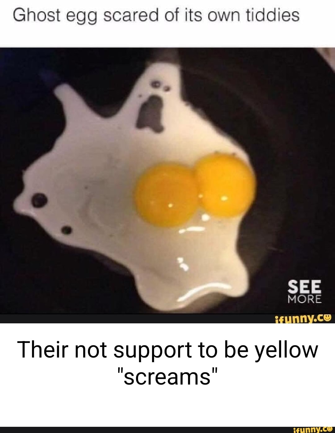 Ghost egg scared of its own tiddies MORE Their not support to be yellow ...