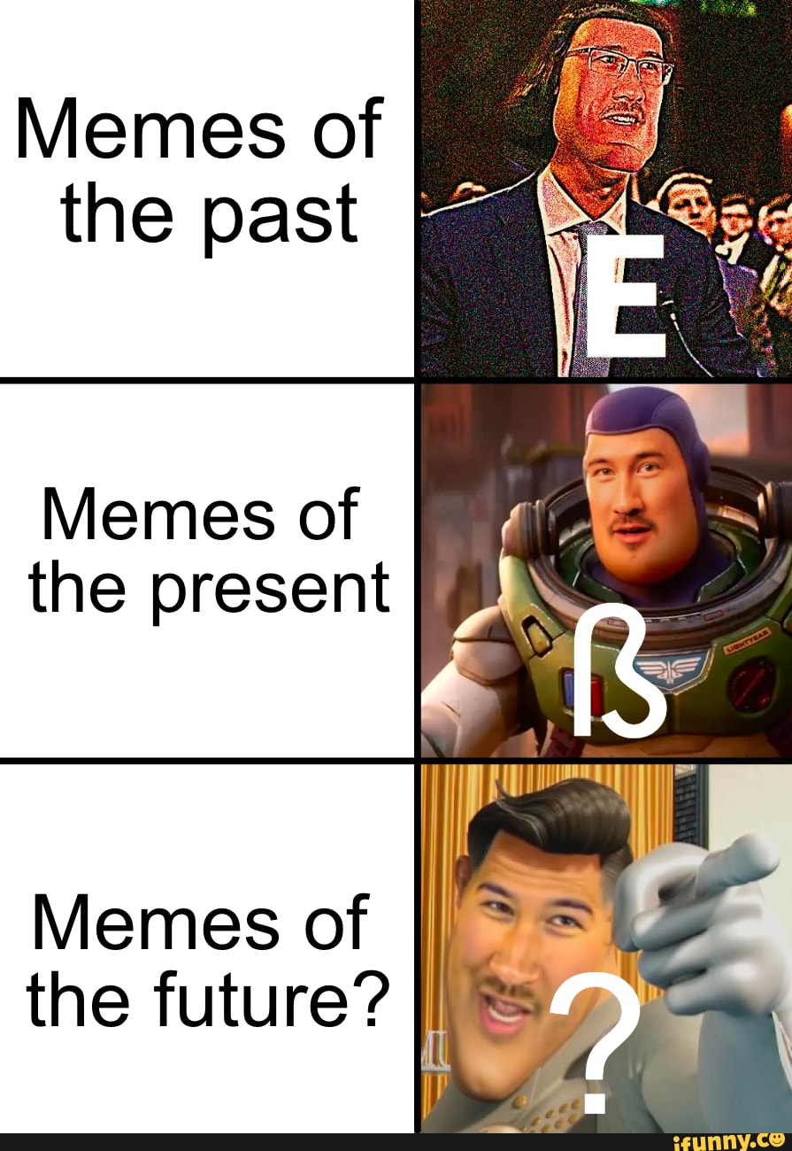 Memes of the past Memes of the present Memes of the future? - iFunny
