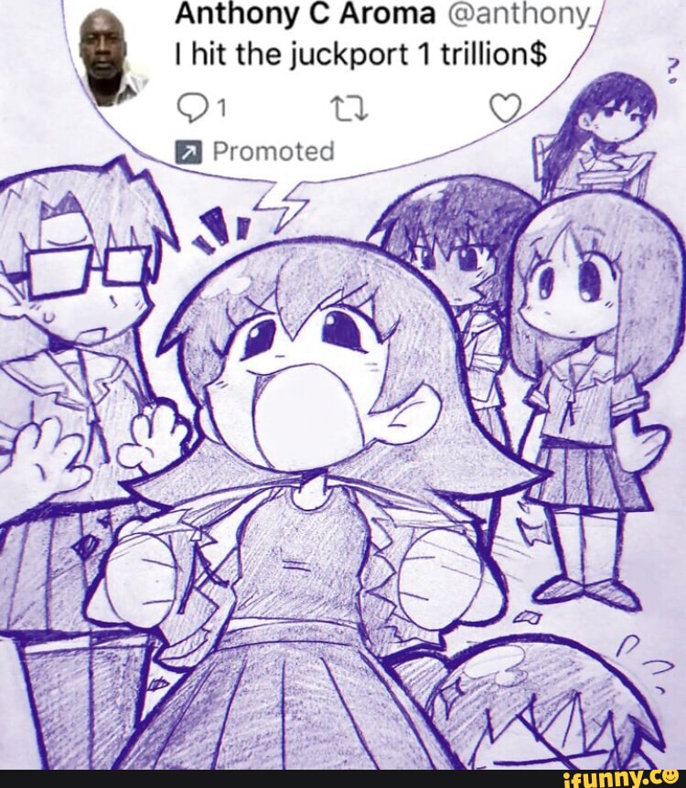 Anthony C Aroma @anthony I hit the juckport 1 trillion$ Promoted GESZ ...