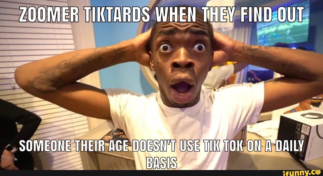 ZOOMER TIKTARDS WHEN THEY FIND OUT SOMEONE THEIR AGE USE BASIS TOK ON A ...