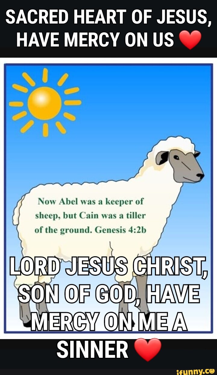 SACRED HEART OF JESUS, HAVE MERCY ON US Now Abel was a keeper of sheep ...