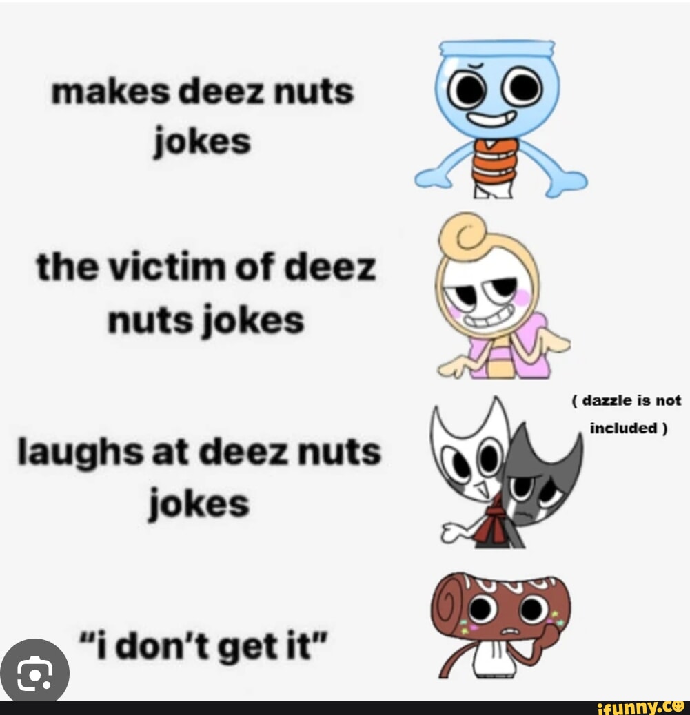 Makes deez nuts jokes the victim of deez nuts jokes laughs at deez nuts ...