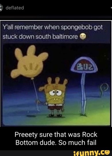 Deflated Y'all remember when spongebob got stuck down south baltimore ...
