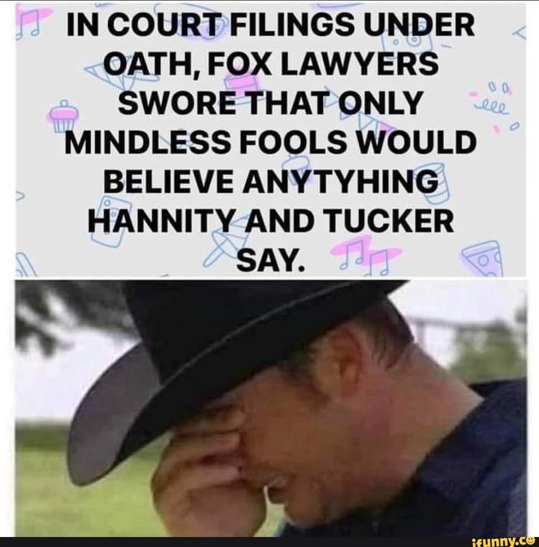 IN COURT FILINGS UNDER OATH, FOX LAWYERS SWORE THAT ONLY MINDLESS FOOLS ...