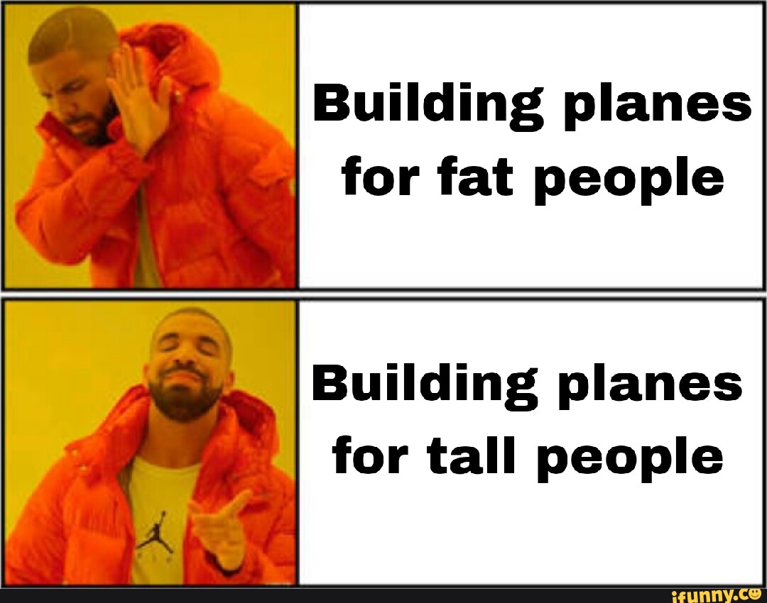 Building planes for fat people Building planes for tall people - iFunny