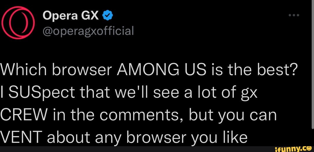 Opera GX @operagxofficial Which browser AMONG US is the best? I SUSpect ...