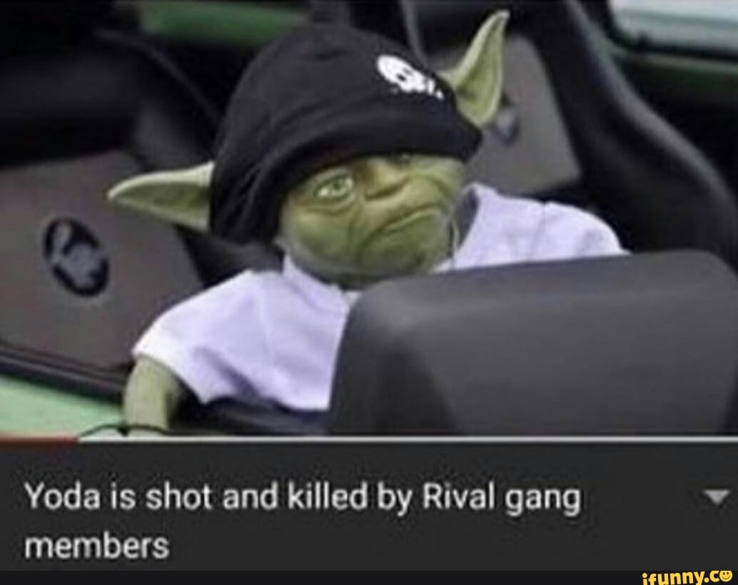 Yoda is shot and killed by Rival gang v members - iFunny