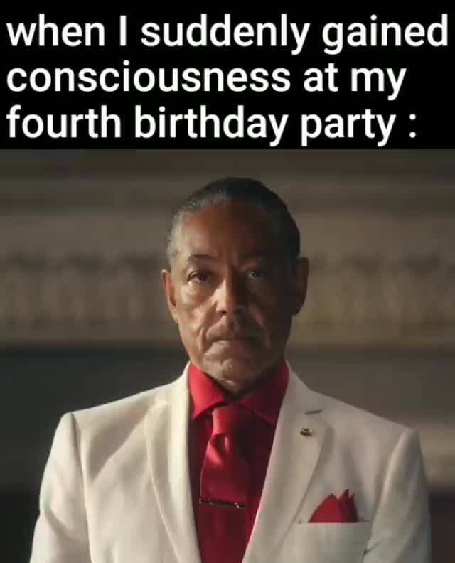 Fourth Birthday Memes When I Suddenly Gained Consciousness At My