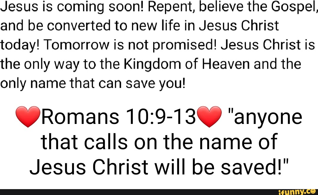 Jesus is coming soon! Repent, believe the Gospel, and be converted to ...