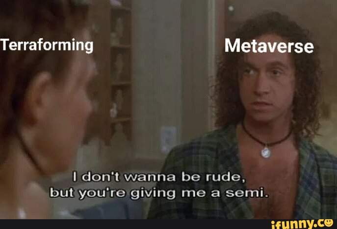 Terraforming Metaverse I donit wanna be rude, but you're giving me a ...