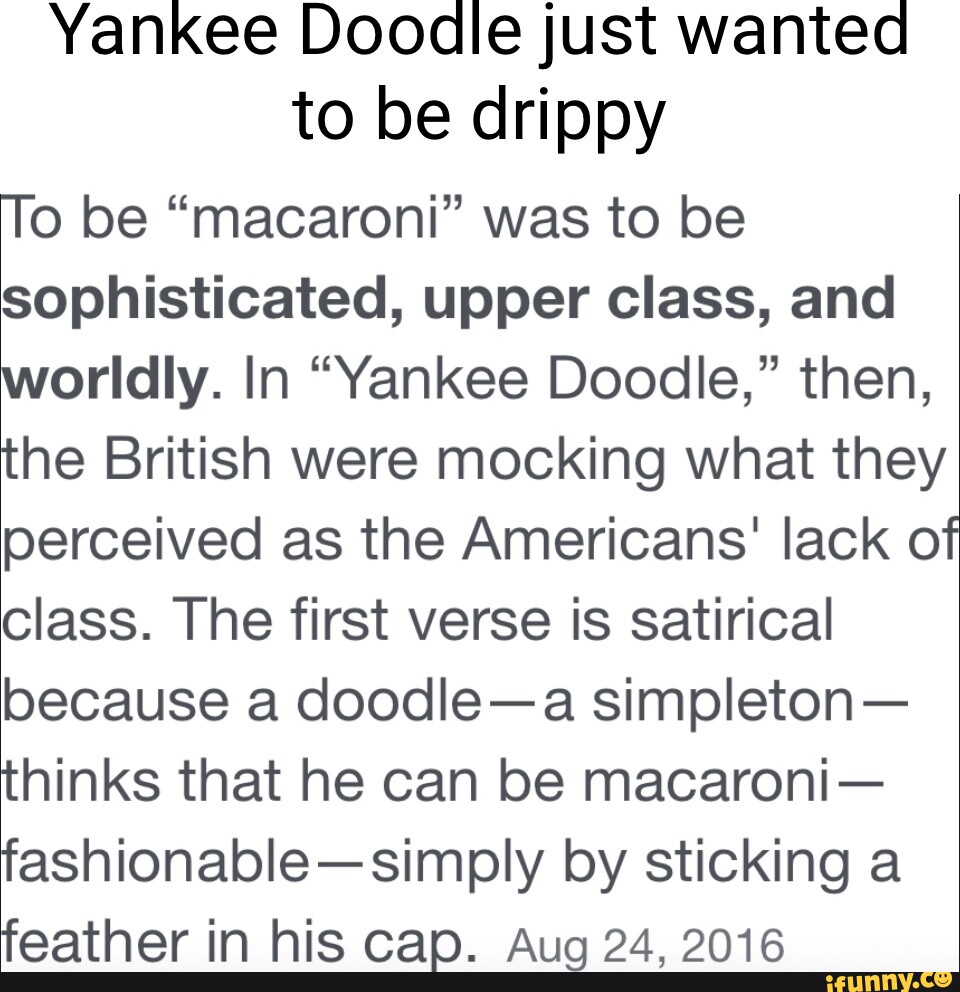 Yankee Doodle just wanted to be drippy To be "macaroni" was to be ...