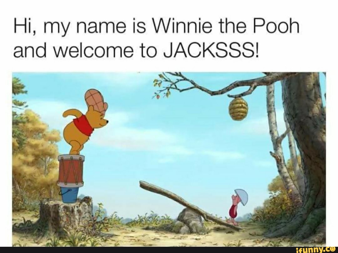 Hi, my name is Winnie the Pooh and welcome to JACKSSS! - iFunny