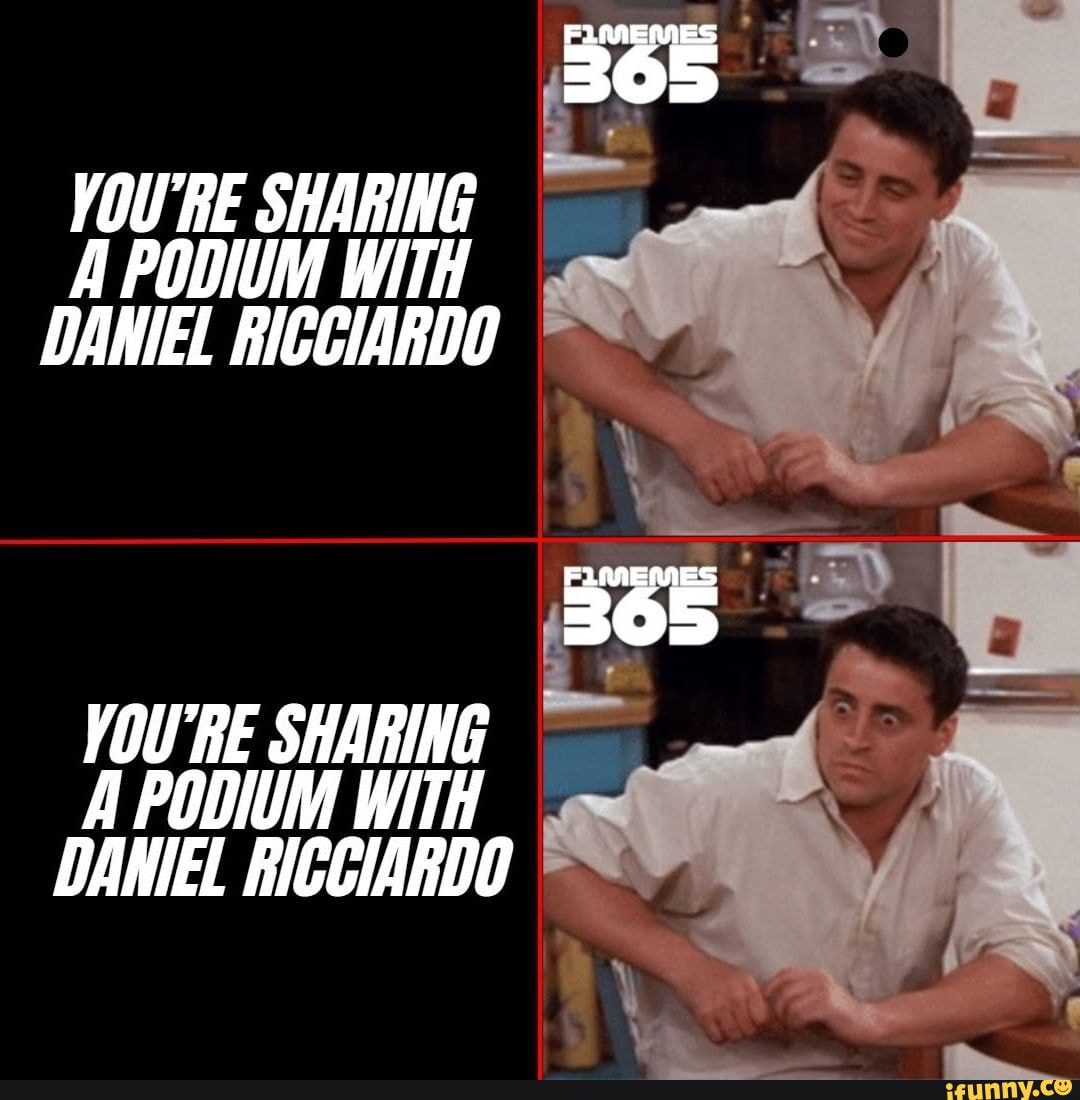 FIMEMES YOU'RE SHARING A PODIUM WITH DANIEL RICCIARDO FLMEMES 365 YOU ...