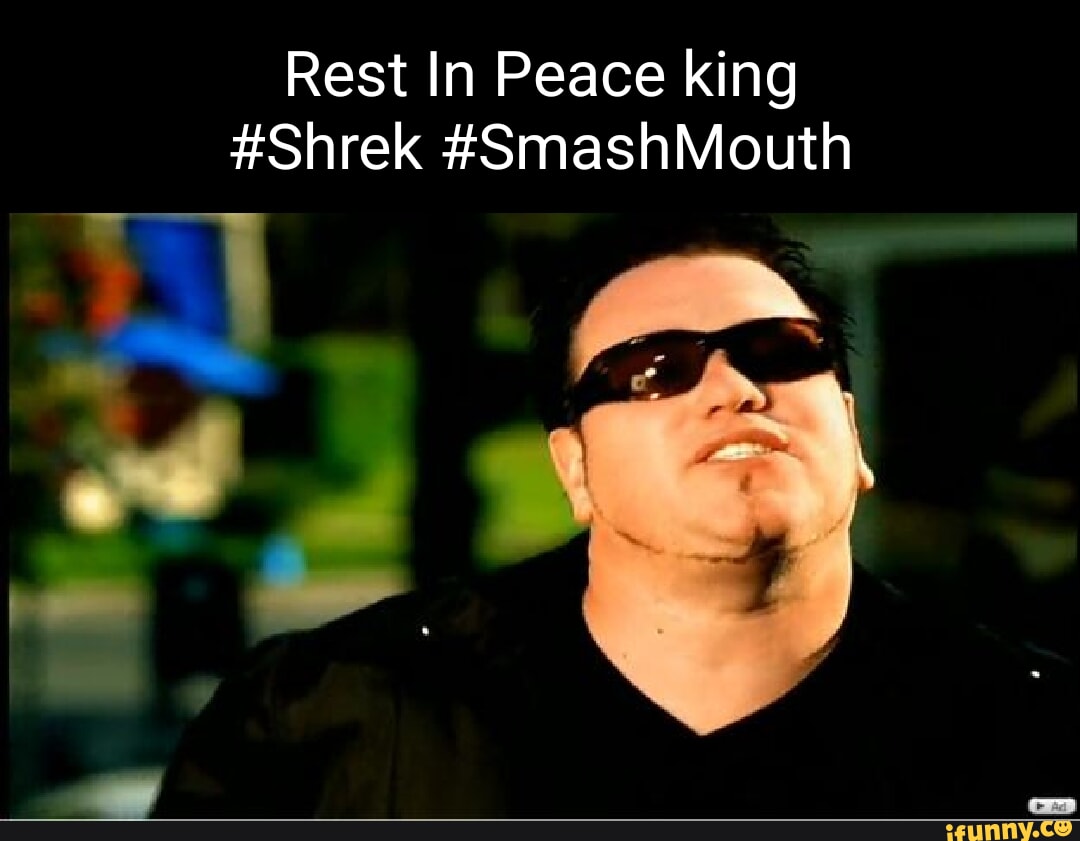 Rest In Peace king #Shrek #SmashMouth - iFunny